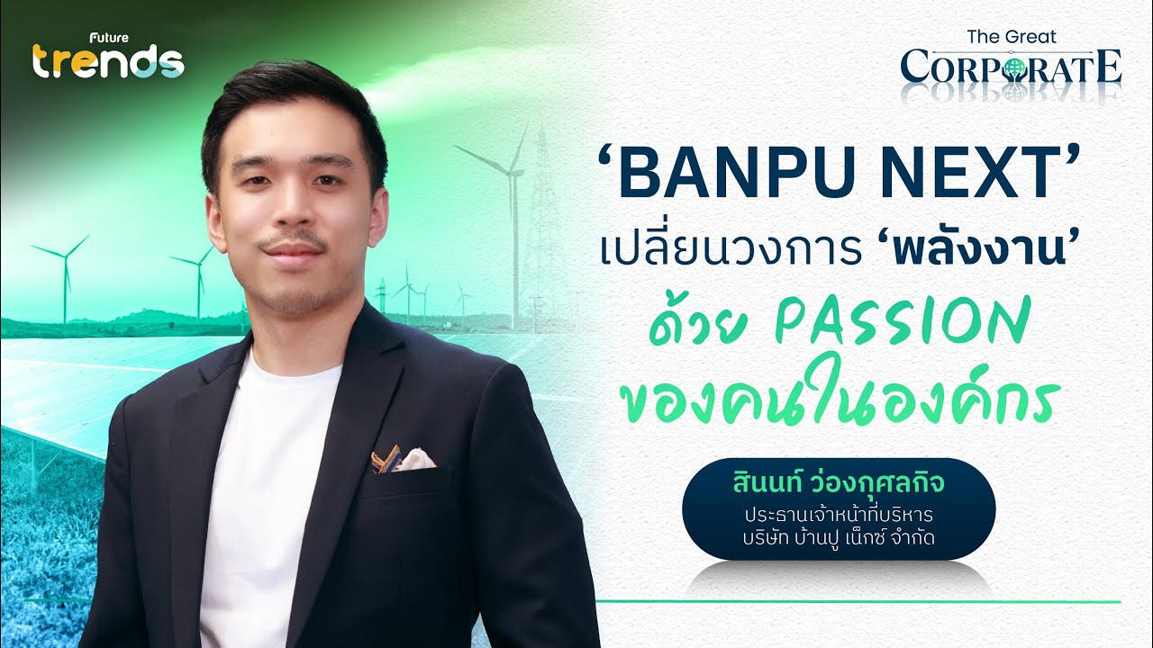 ‘Banpu NEXT’ ธุรกิจ ‘สีเขียว’ เปลี่ยนวงการ ‘พลังงาน’ ด้วย Passion และ ...