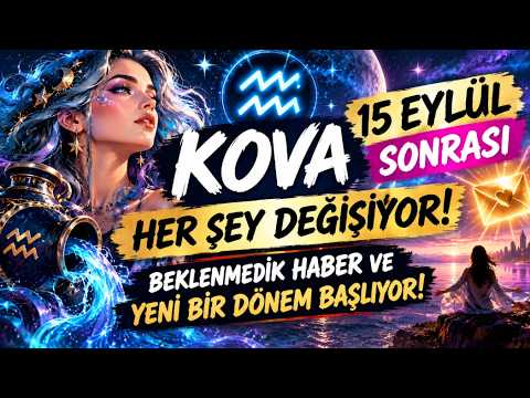 ♒ KOVA | 15 EYLÜL SONRASI HER ŞEY DEĞİŞİYOR! 😱 BEKLENMEDİK HABER VE YENİ BİR DÖNEM BAŞLIYOR! 🔮