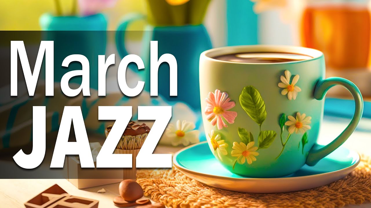 March Jazz ☕ Positive March Jazz and Exquisite Spring Bossa Nova Music ...