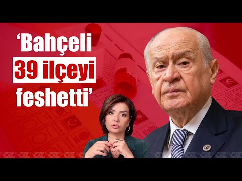 BAHÇELİ 39 İLÇEYİ FESHETTİ ! | ÖZLEM GÜRSES