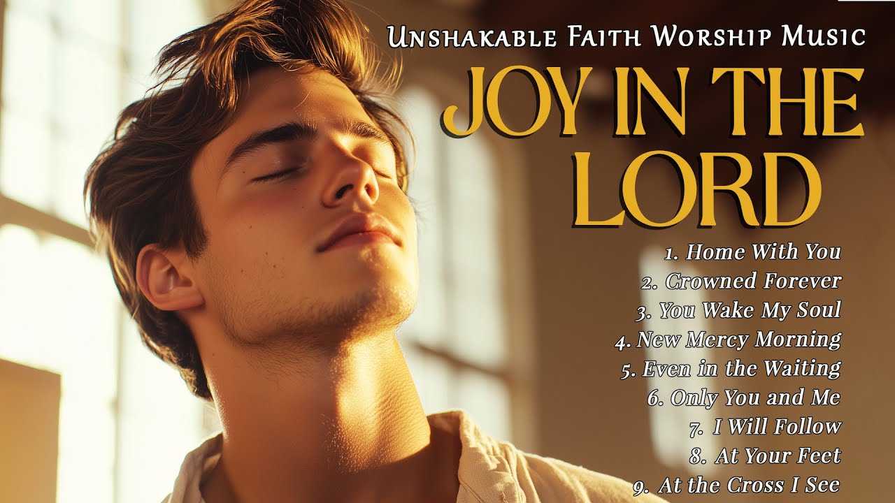 Joy in the Lord – Unshakable Faith Worship Music to Uplift and ...
