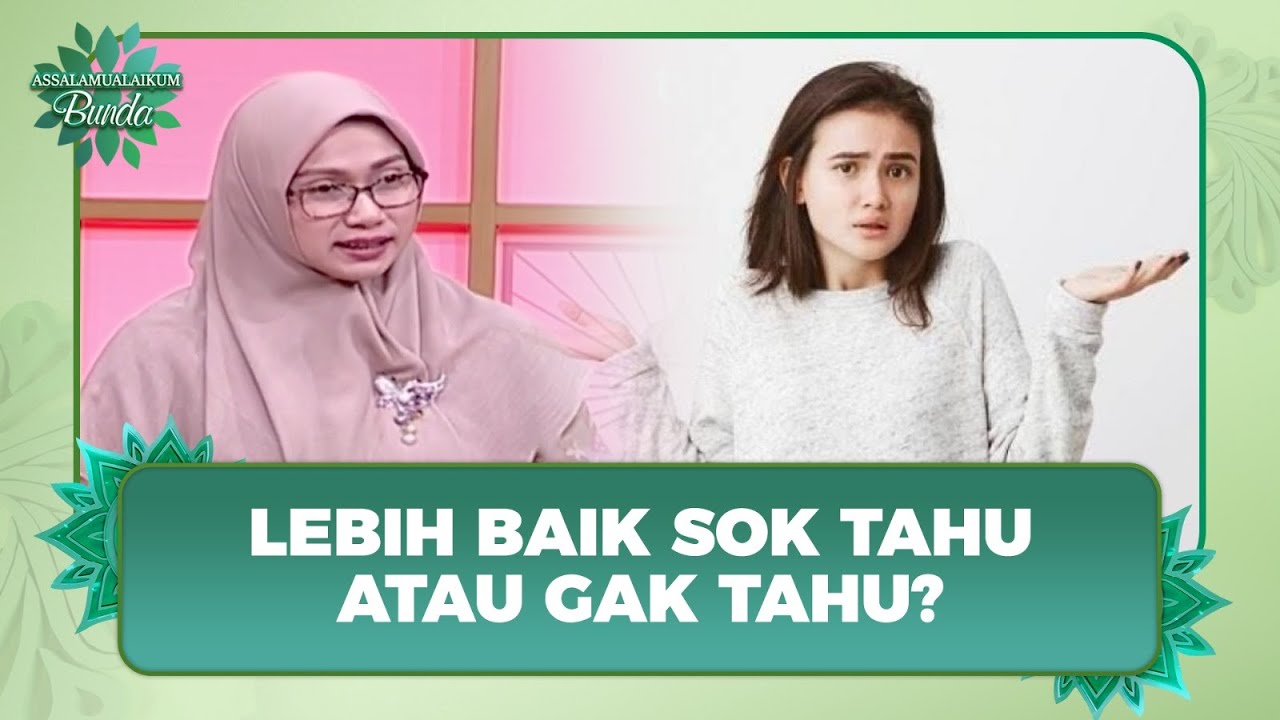 [FULL] Lebih Baik Mana, Sok Tahu atau Gak Tahu? | Assalamualaikum Bunda - YouTube