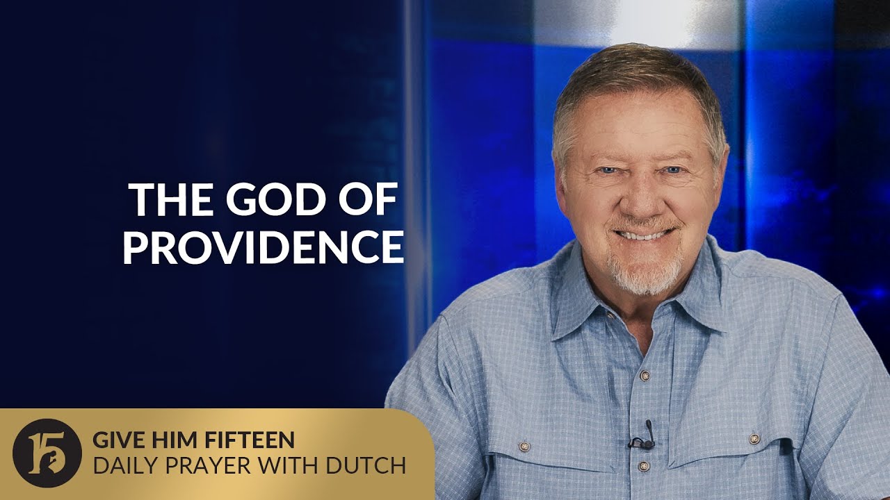 The God of Providence | Give Him 15: Daily Prayer with Dutch | July 10 ...