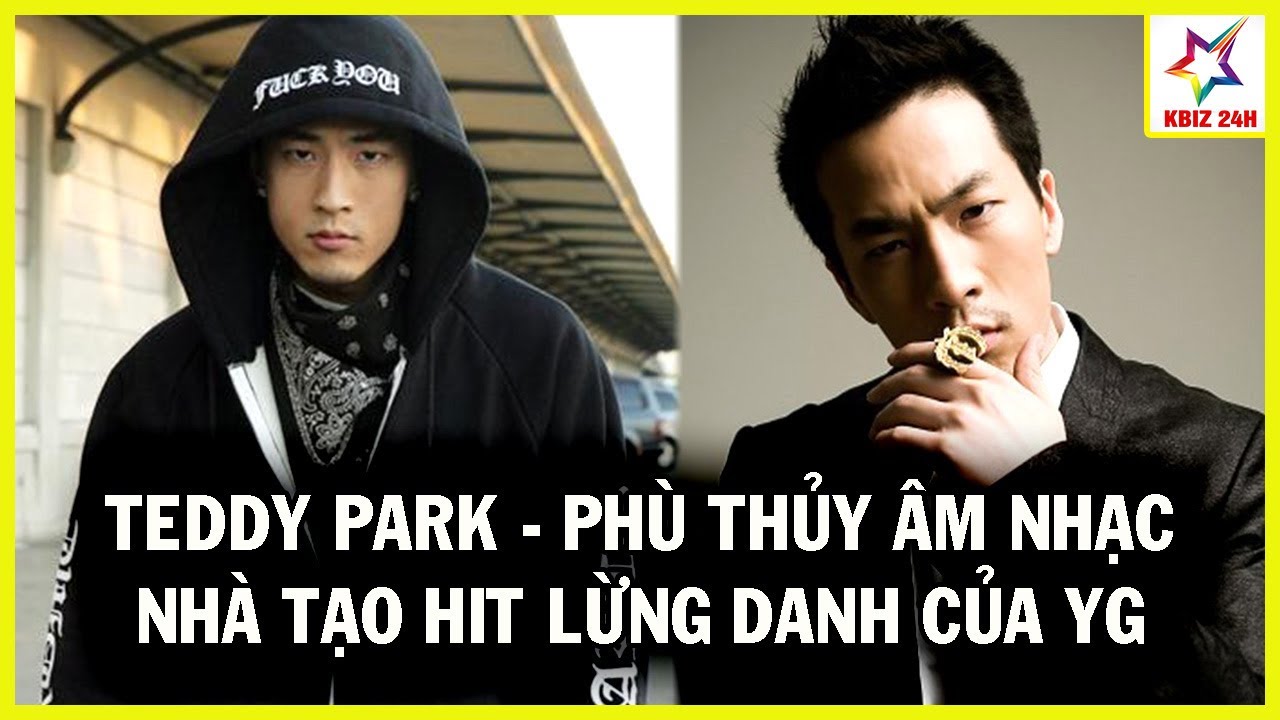 Teddy Park – Phù Thủy Âm Nhạc - Nhà Tạo HIT Lừng Danh Của YG ...
