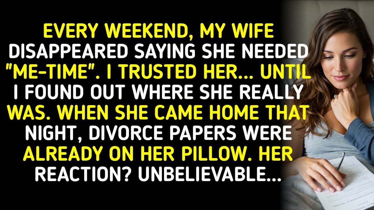 EVERY WEEKEND, MY WIFE DISAPPEARED SAYING SHE NEEDED "ME-TIME". I ...