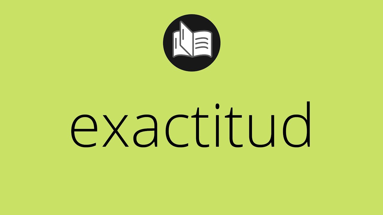 Que significa EXACTITUD • exactitud SIGNIFICADO • exactitud DEFINICIÓN ...