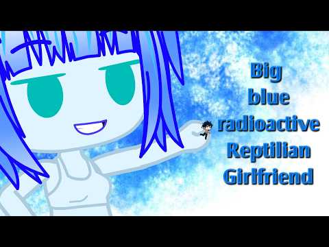 Big blue radioactive Reptillian Girlfriend//GCMM//Gacha Giant//Kaiju//16+!