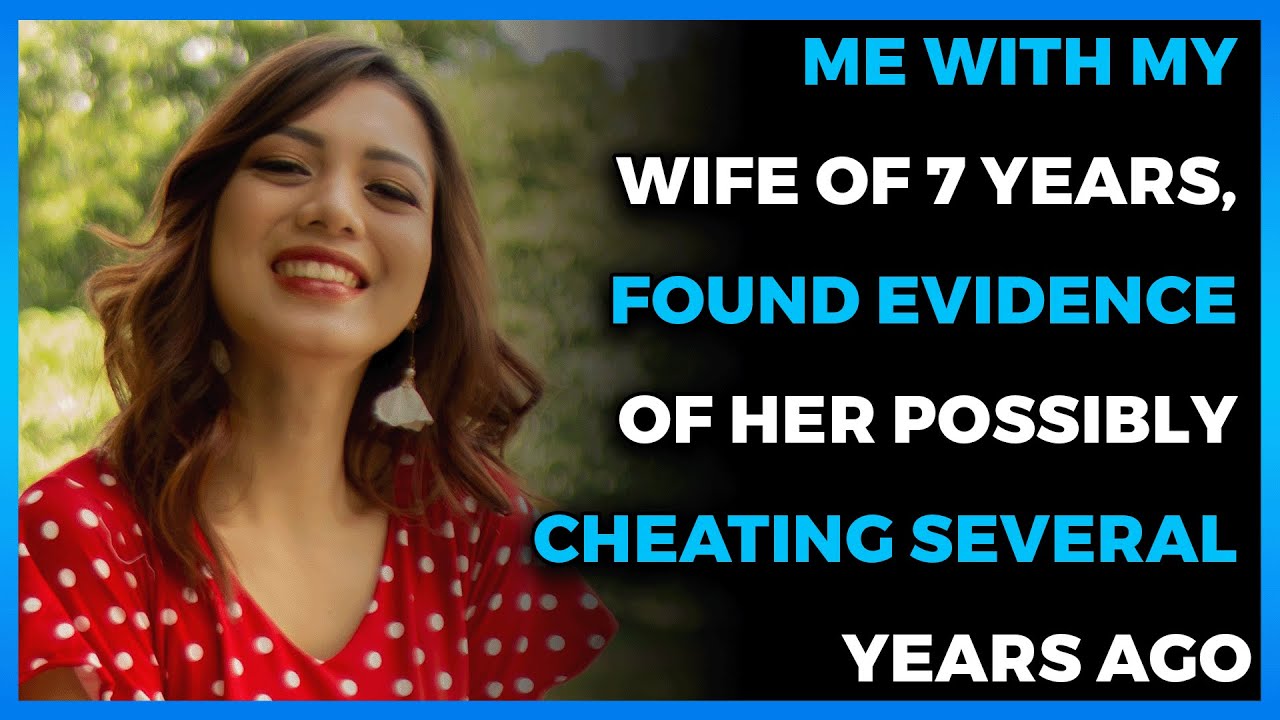 Me with my wife of 7 years, found evidence of her possibly cheating ...