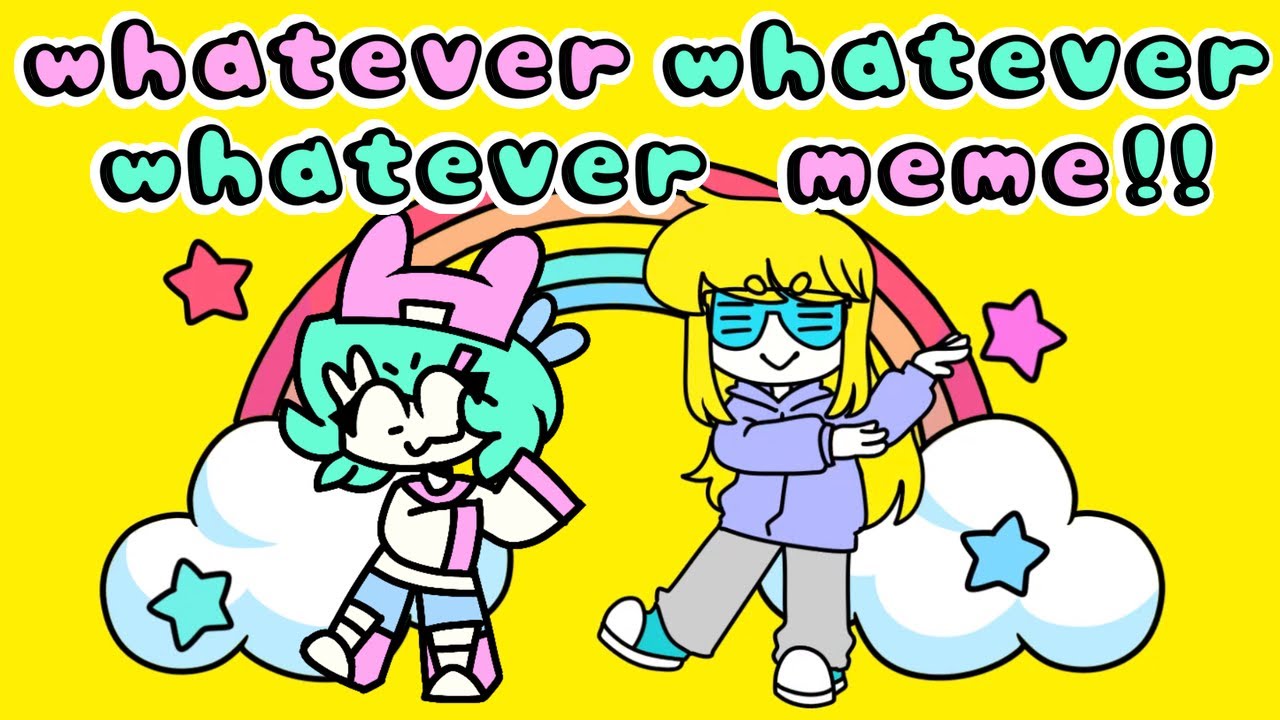 whatever whatever whatever meme!! mini Collab with rose - YouTube