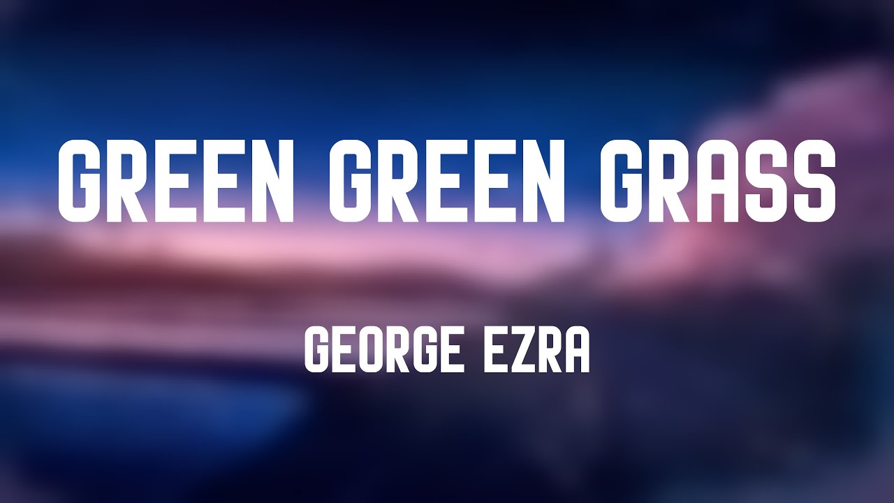 Green Green Grass - George Ezra Lyric Music 🪗 - YouTube