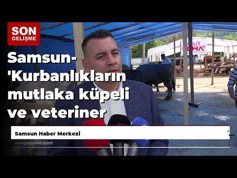 Samsun- 'Kurbanlıkların mutlaka küpeli ve veteriner raporlu olması gerekiyor'