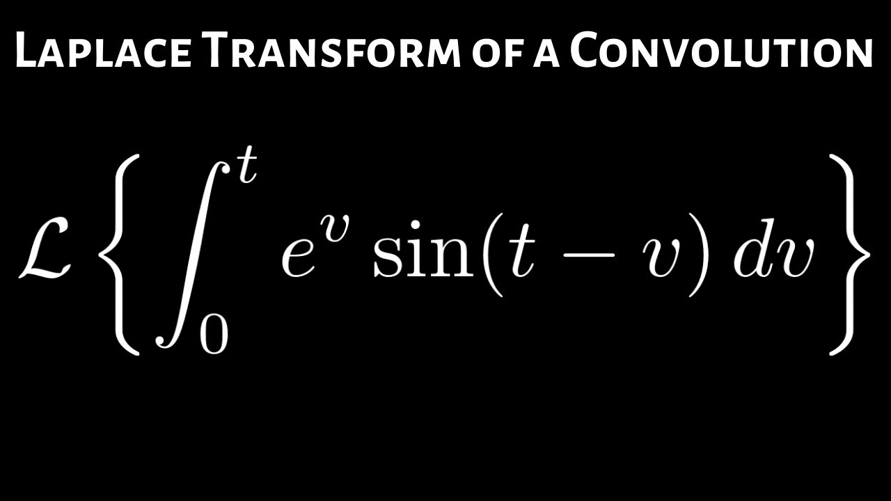Laplace Transform of Integral of e^vsin(t - v) using the Convolution ...