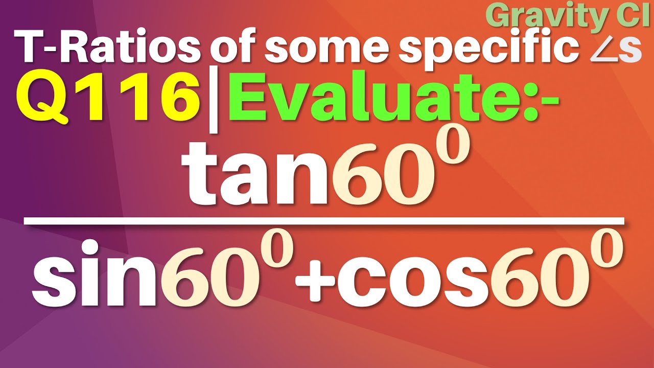 Q116 | Evaluate: tan 60 degree / sin 60 degree + cos 60 degree | tan 60 ...