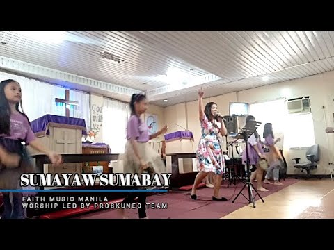 SUMAYAW SUMABAY - FAITH MUSIC MANILA | WORSHIP LED BY PROSKUNEO TEAM ft ...