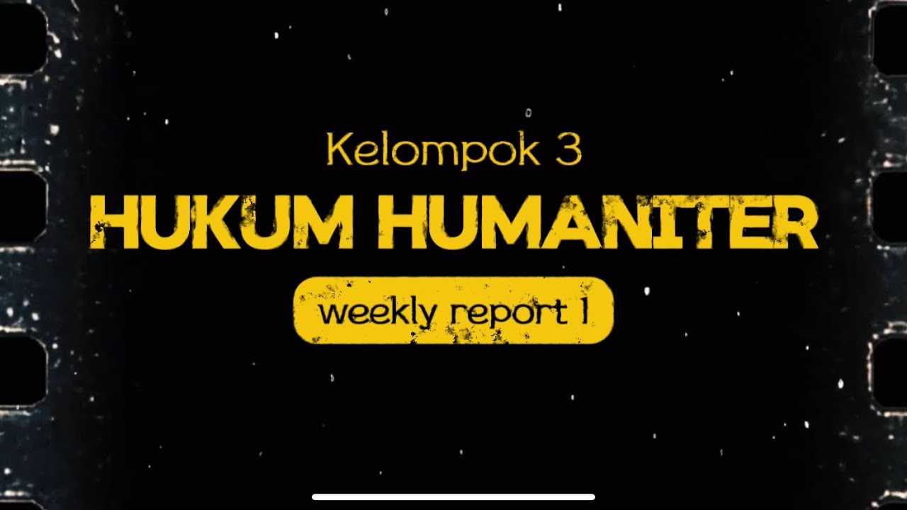 WEEKLY REPORT 1 - HUKUM HUMANITER KELOMPOK 3 - YouTube