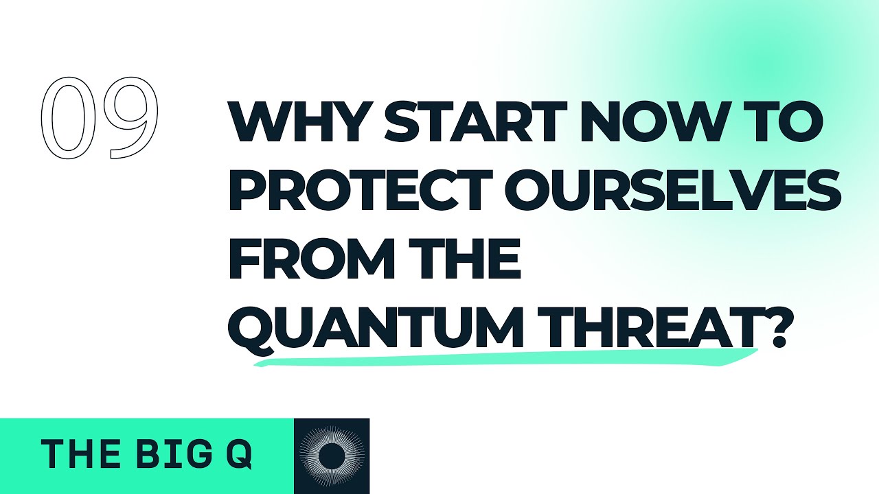The BIG Q vol. IX - Why start now to protect ourselves from the quantum ...