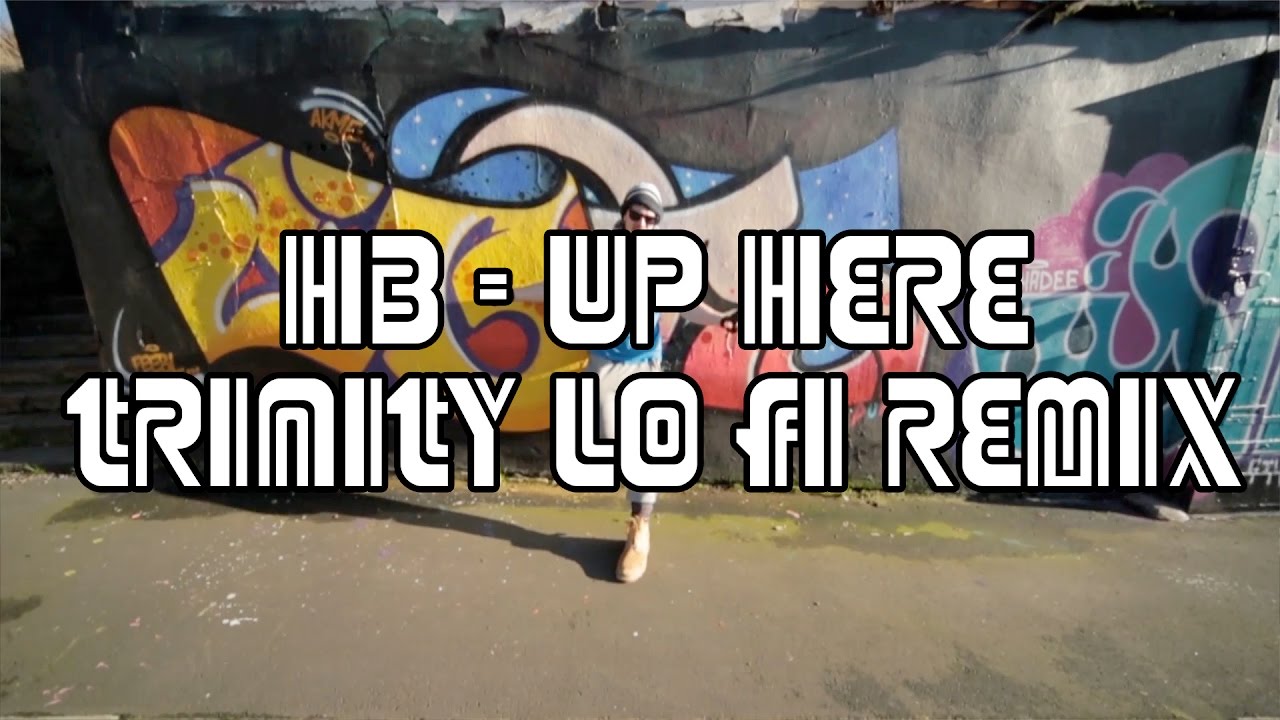 HB - Up Here - Trinity Lo Fi Remix - YouTube