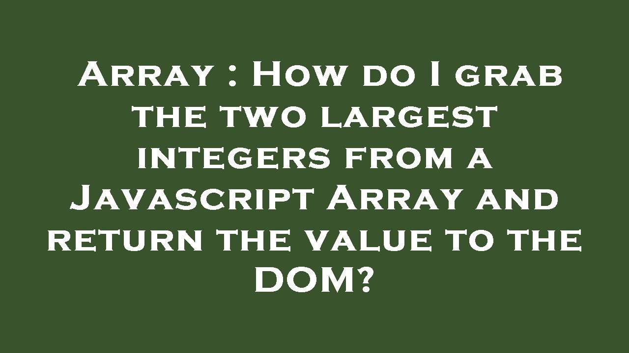 Array How Do I Grab The Two Largest Integers From A Javascript Array And Return The Value To