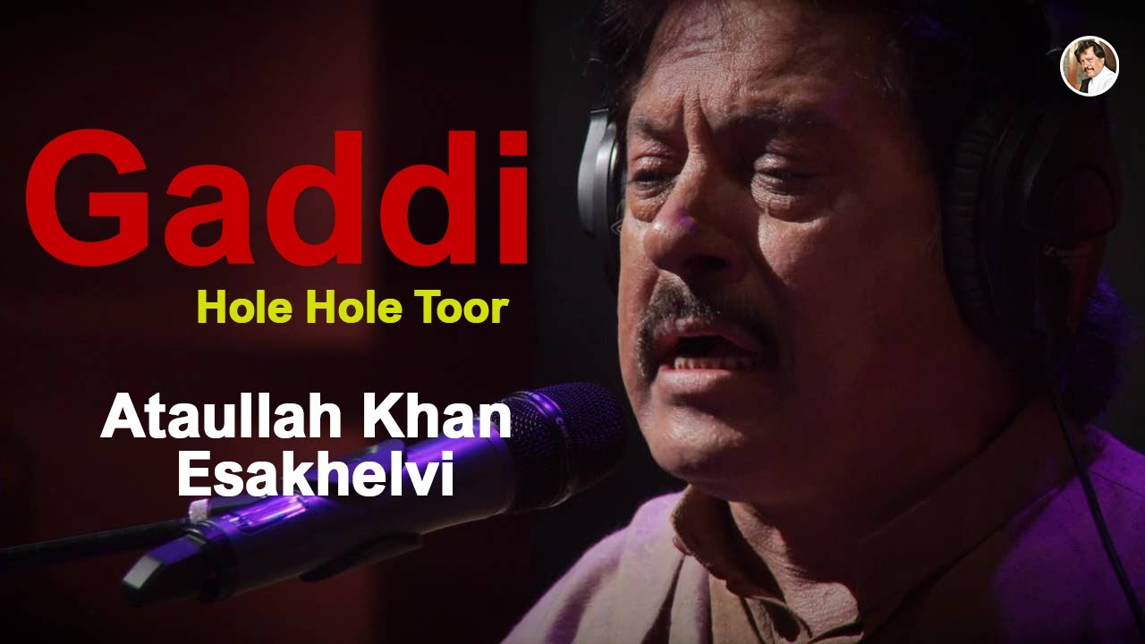 Gaddi Hole Hole Toor | Attaullah Khan Esakhelvi - YouTube