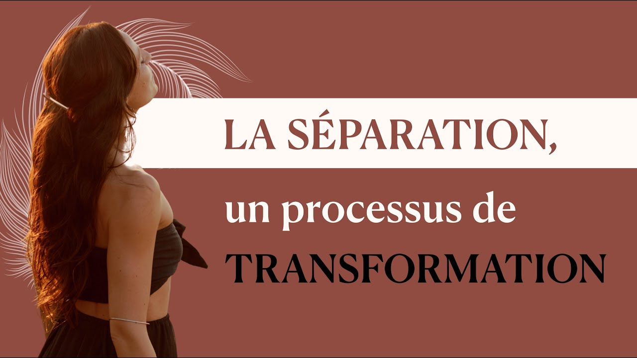 La SÉPARATION, un processus de TRANSFORMATION - YouTube