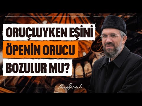 Oruçluyken Eşini Öpenin Orucu Bozulur mu? l İhsan Şenocak