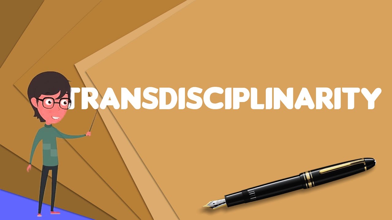 What is Transdisciplinarity?, Explain Transdisciplinarity, Define ...