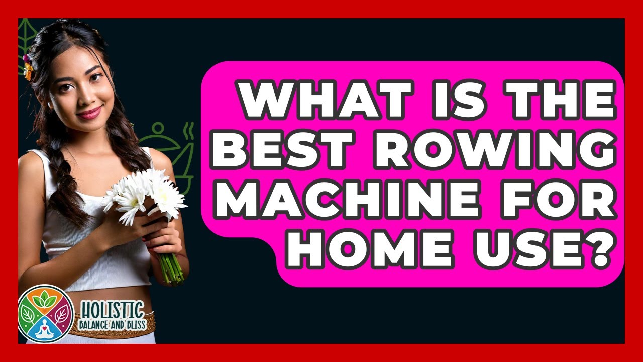 What Is The Best Rowing Machine For Home Use? - Holistic Balance And ...