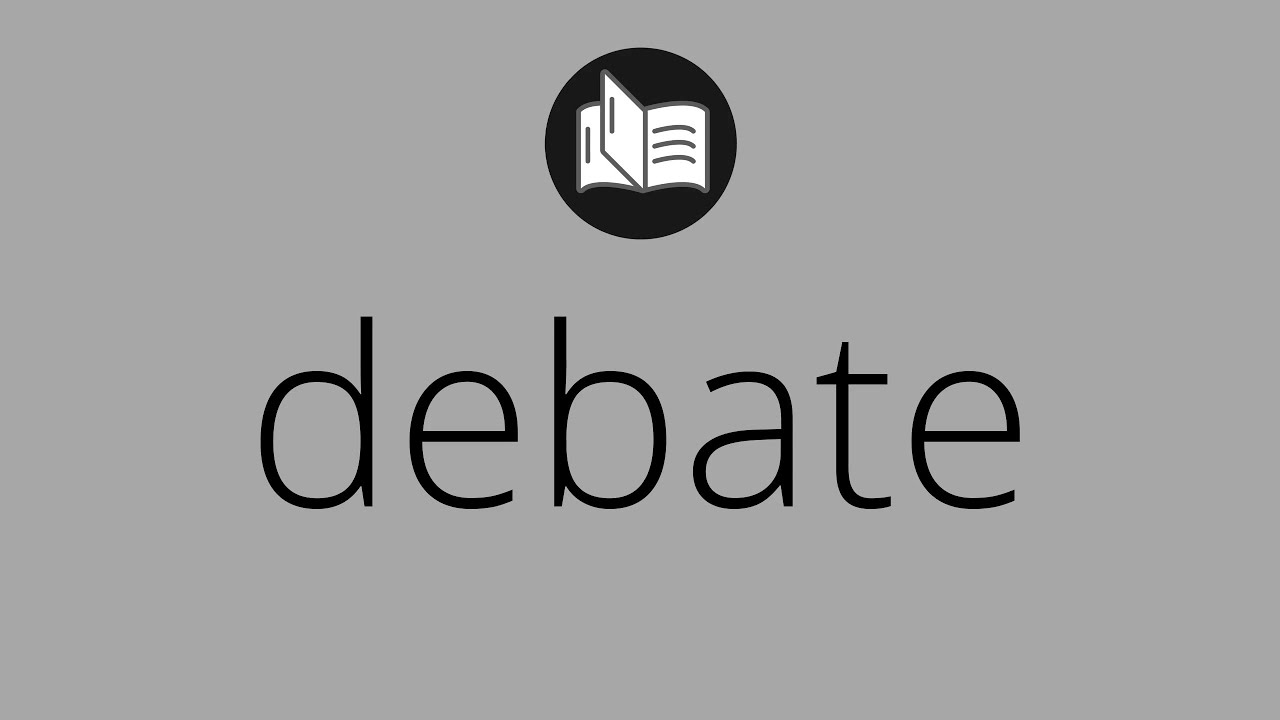 Que significa DEBATE • debate SIGNIFICADO • debate DEFINICIÓN • Que es ...