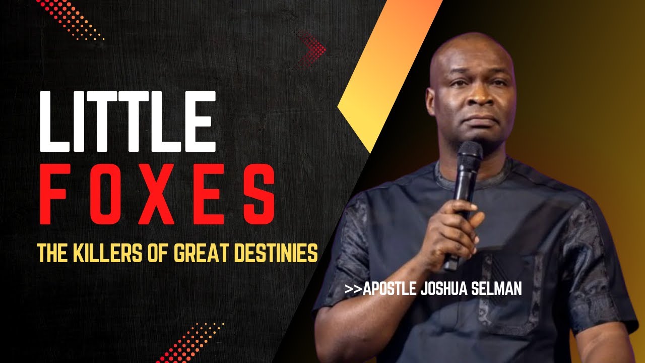 Little Foxes : The Destroyers of Great Destinies By Apostle Joshua ...