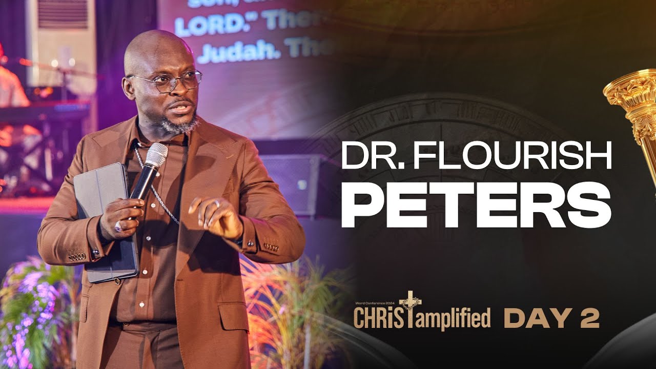Dr. Flourish Peters - Christ Amplified Word Conference - DAY 2 SERMON ...