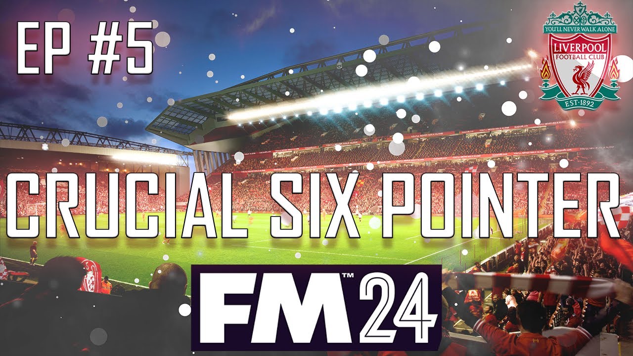 FM24 Liverpool - Episode 5: CRUCIAL SIX POINTER | Football Manager 2024 ...