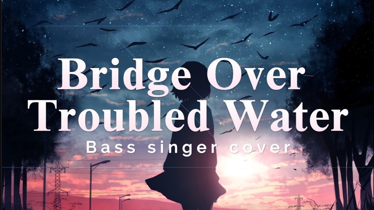 Bridge Over Troubled Water (Bass singer cover) - YouTube