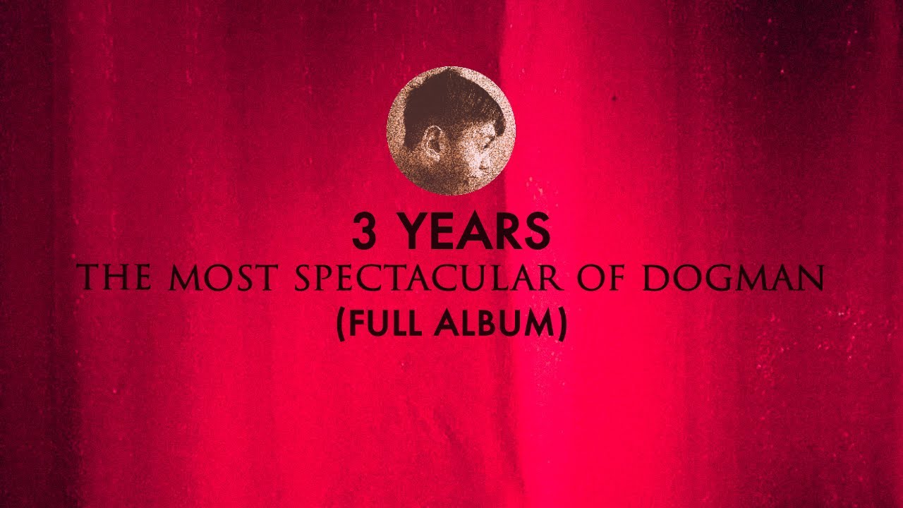 3 YEARS | The Most Spectacular Of Dogman (Full Album) (Official Audio ...
