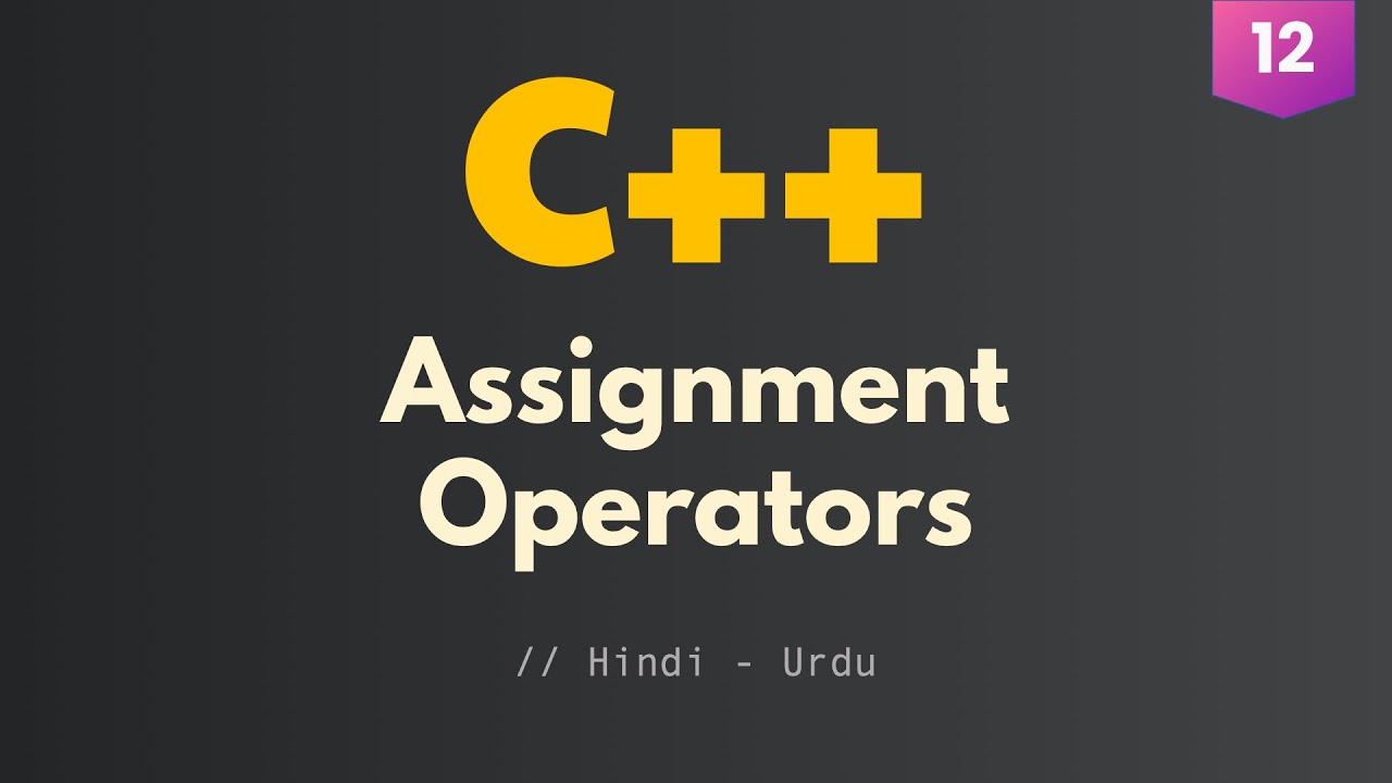 12. Assignment Operators in C++ (All Sorts) | And Operator Precedence ...