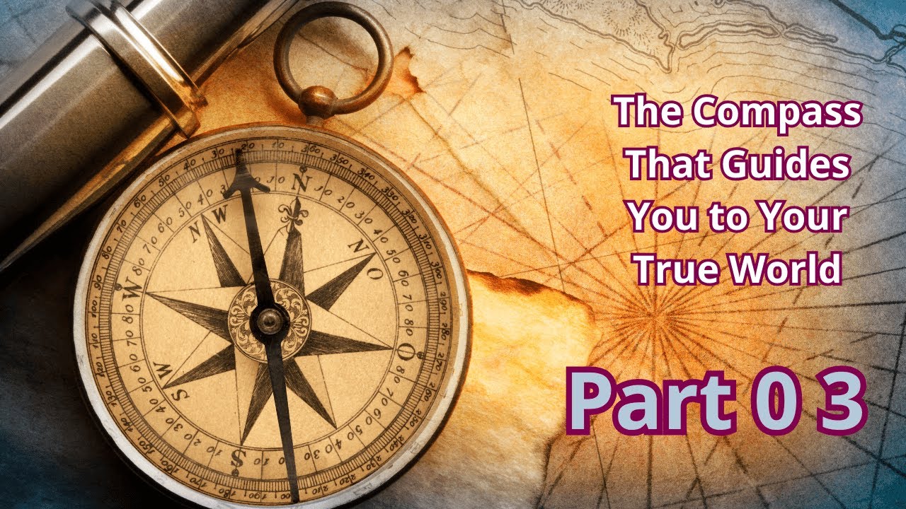 The Compass That Guides You to Your True World ... Part 03 - YouTube