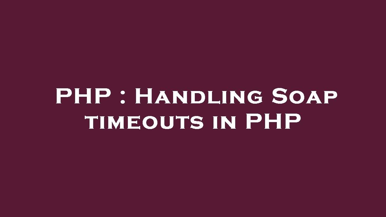 PHP : Handling Soap timeouts in PHP - YouTube