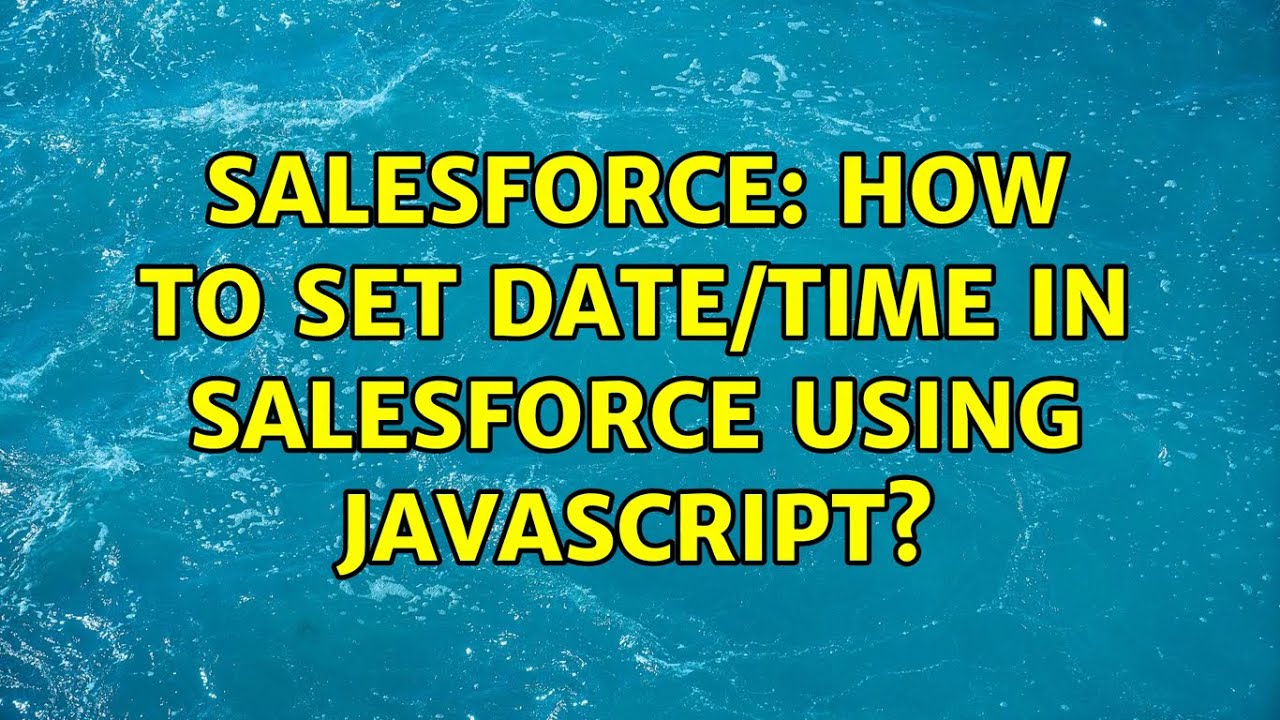Salesforce How To Set Date Time In Salesforce Using Javascript 2 Salesforce How To Set Date Time In Salesforce Using Javascript 2