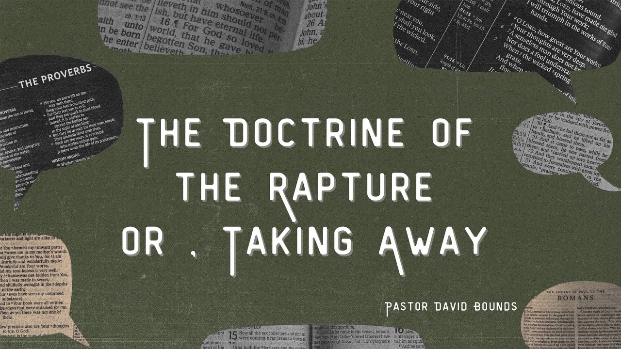 THE DOCTRINE OF THE RAPTURE OR, TAKING AWAY // Pastor David Bounds ...