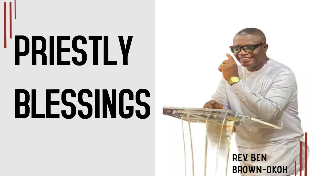 PRIESTLY BLESSINGS | REV. BEN BROWN-OKOH - YouTube
