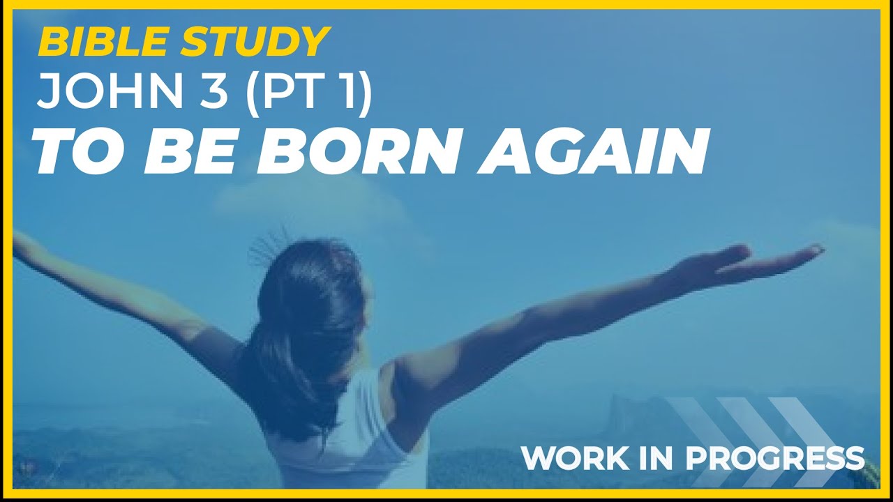 Bible Study - John 3 (Part 1): To Be Born Again - YouTube