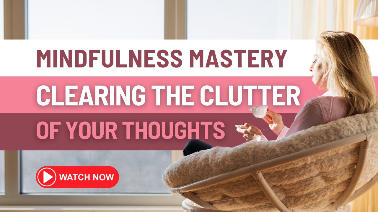 Mindfulness Mastery: Clearing the Clutter of Your Thoughts - YouTube