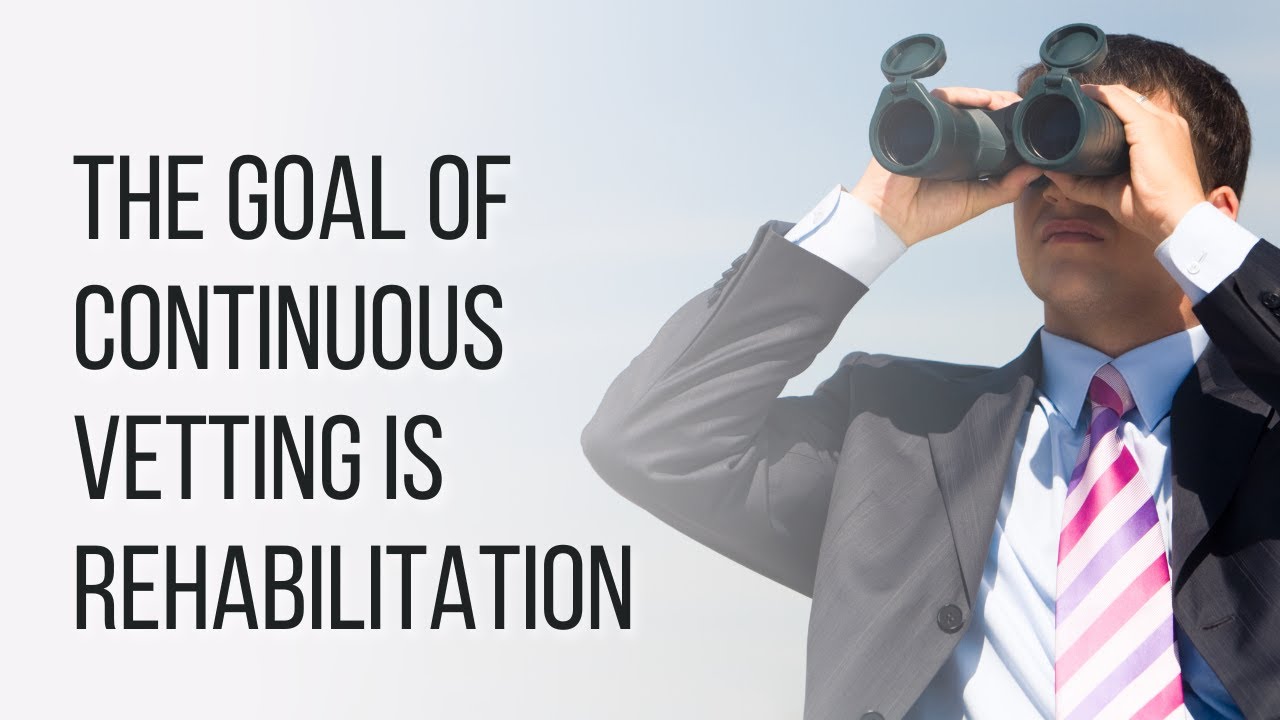 The Goal of Security Clearance Continuous Vetting is Rehabilitation ...