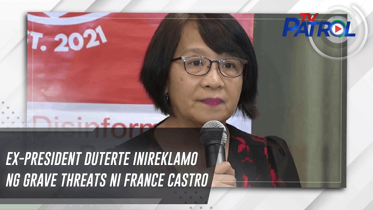 Ex-president Duterte inireklamo ng grave threats ni France Castro | TV ...