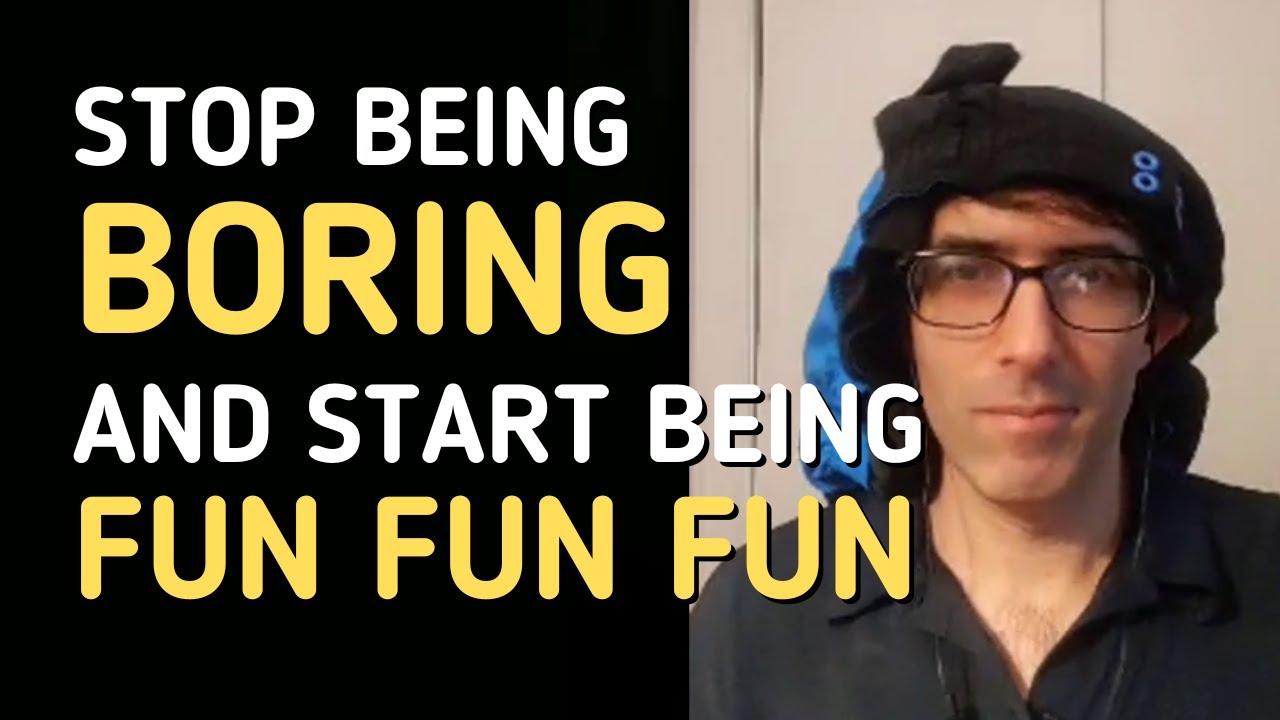 How to Stop Being Boring and Start Being FUN - YouTube