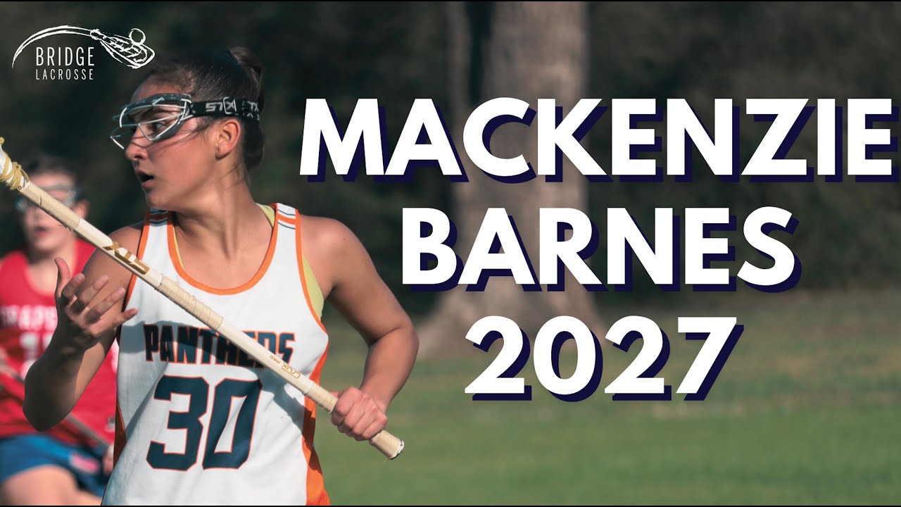 Bridge Lacrosse | Mackenzie Barnes 2027 - Spring 2024 - Uncommitted ...