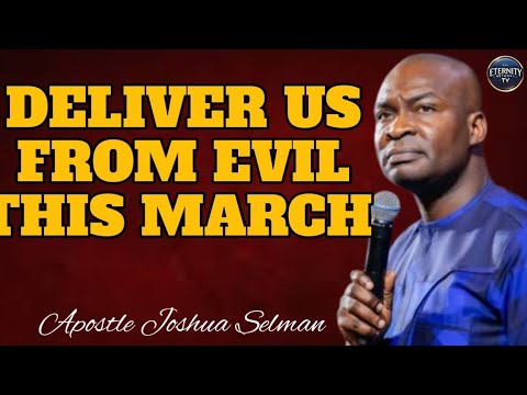 DELIVER FROM US FROM EVIL THIS MARCH -APOSTLE JOSHUA SELMAM - YouTube
