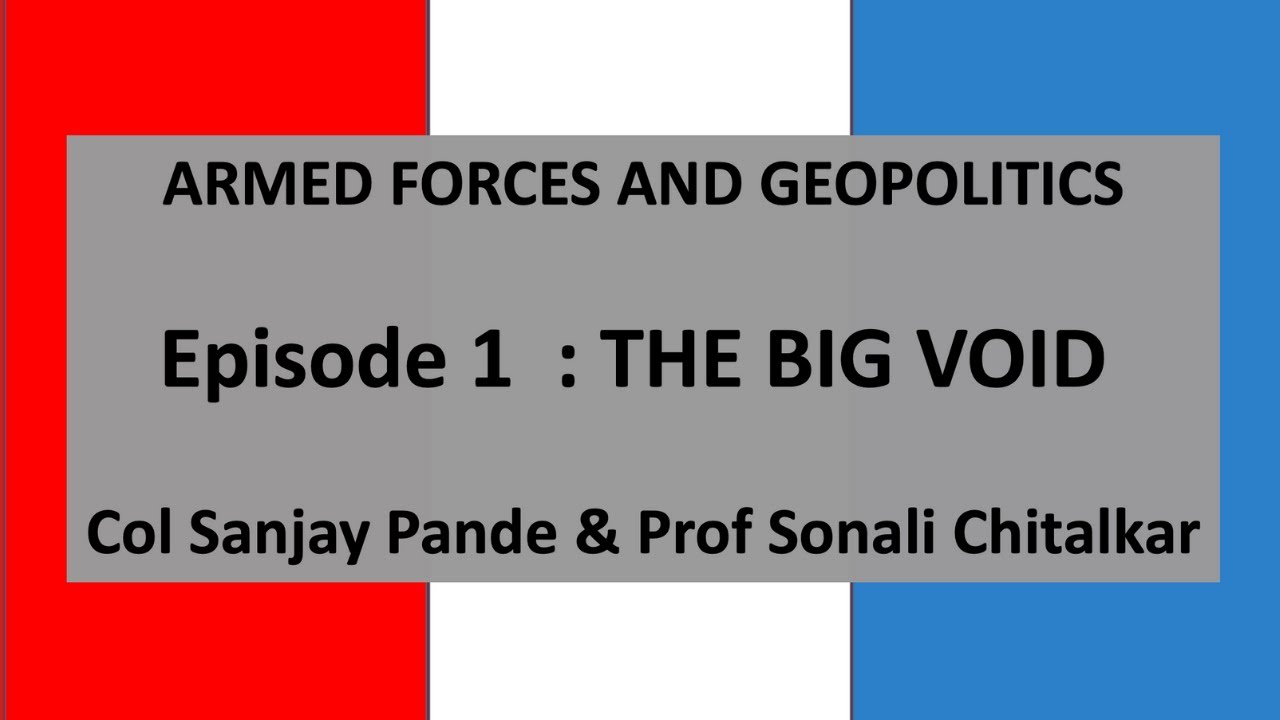 Episode 1 - Armed Forces and Geopolitics - THE BIG VOID Col Sanjay ...