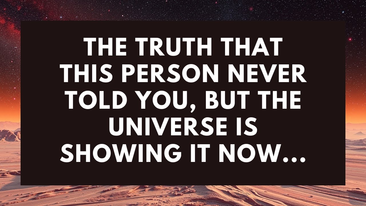 THE TRUTH THAT THIS PERSON NEVER TOLD YOU, BUT THE UNIVERSE IS SHOWING ...