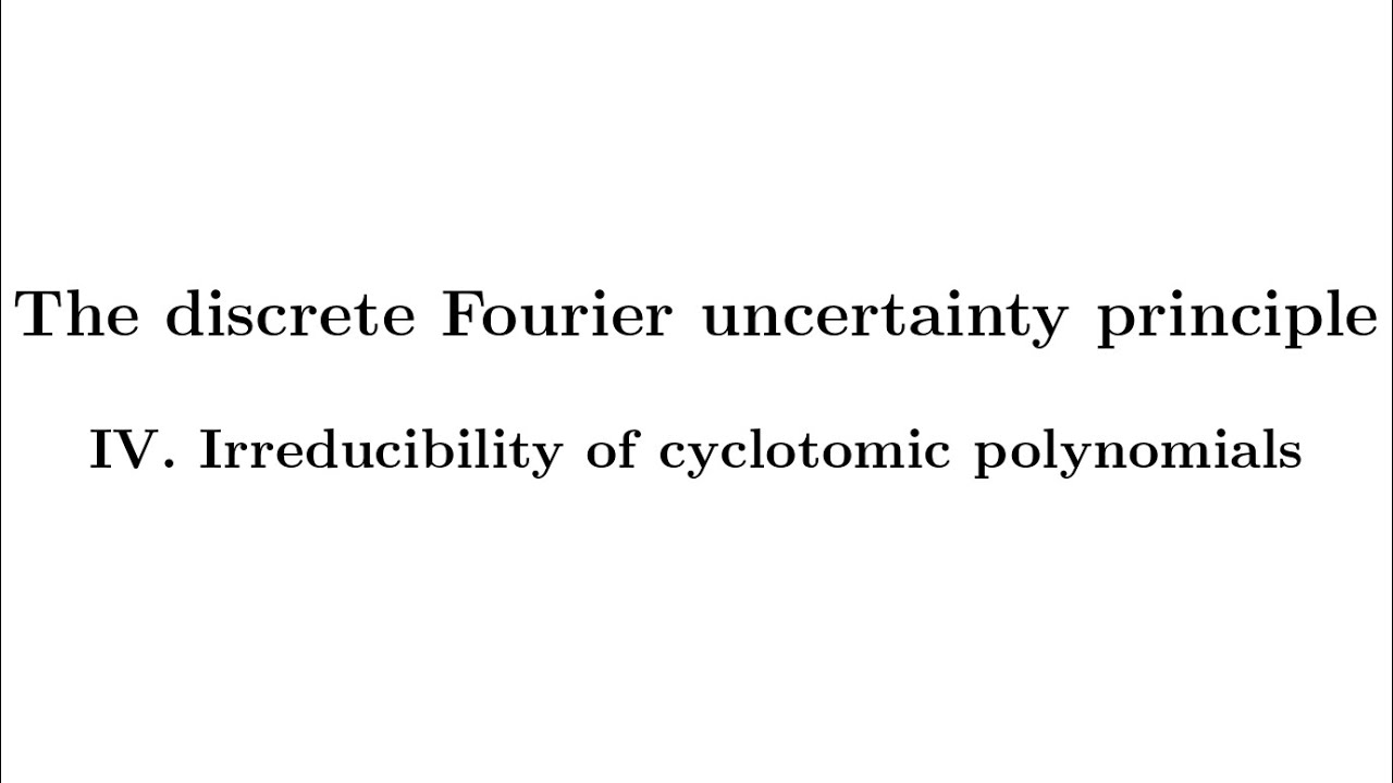 The discrete Fourier uncertainty principle: IV. Irreducibility of cyclotomic polynomials - YouTube