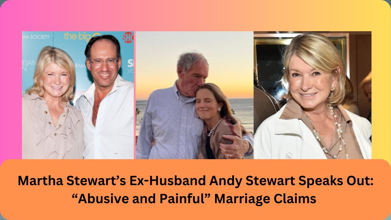 Martha Stewart’s Ex Husband Andy Stewart Speaks Out Abusive and Painful ...